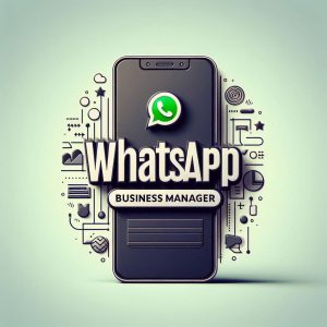 Navigating WhatsApp Business Manager: A Comprehensive Guide